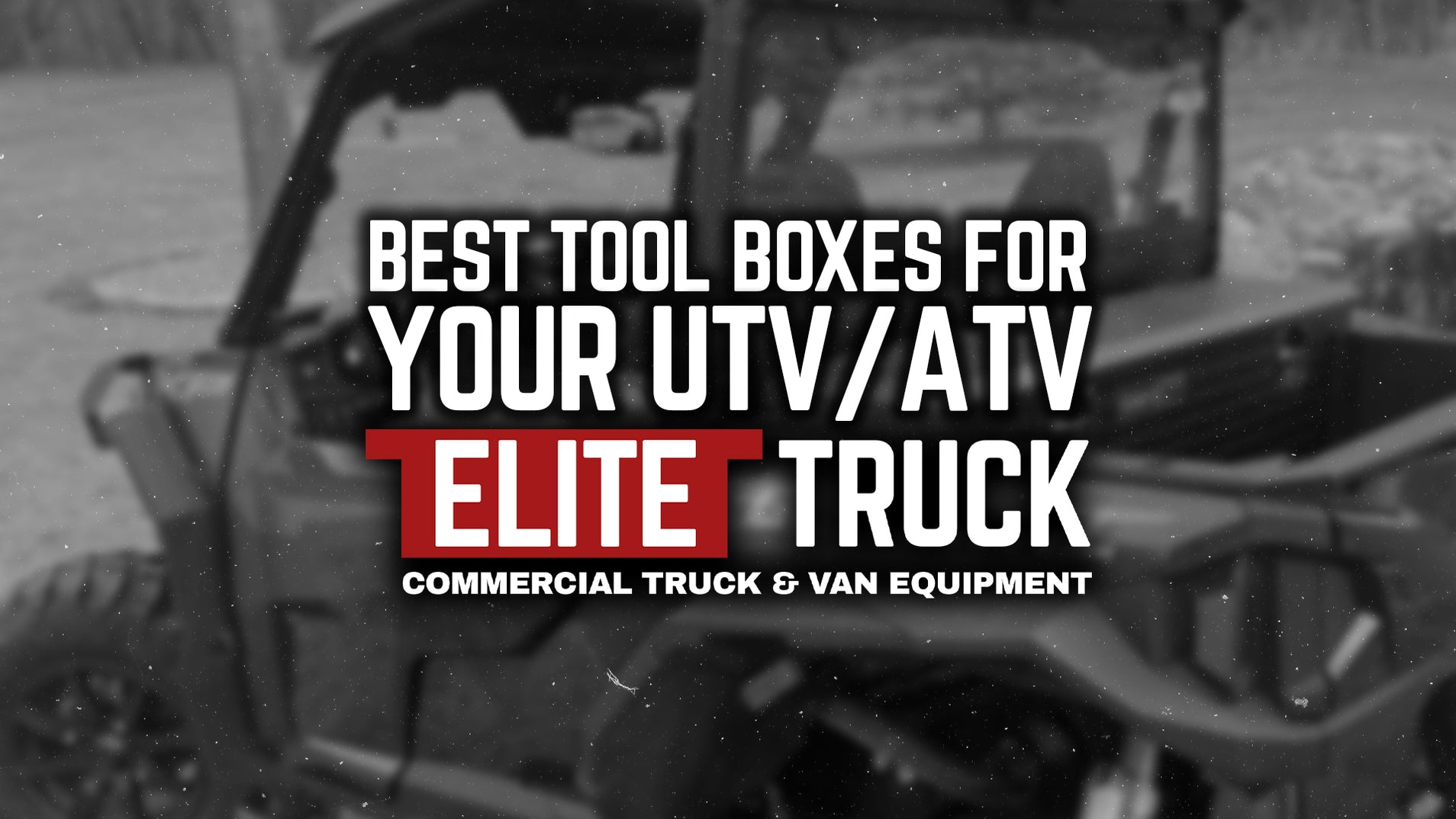 Enhance Your UTA/ATV With The Perfect Toolbox & Accessories — Elite Truck