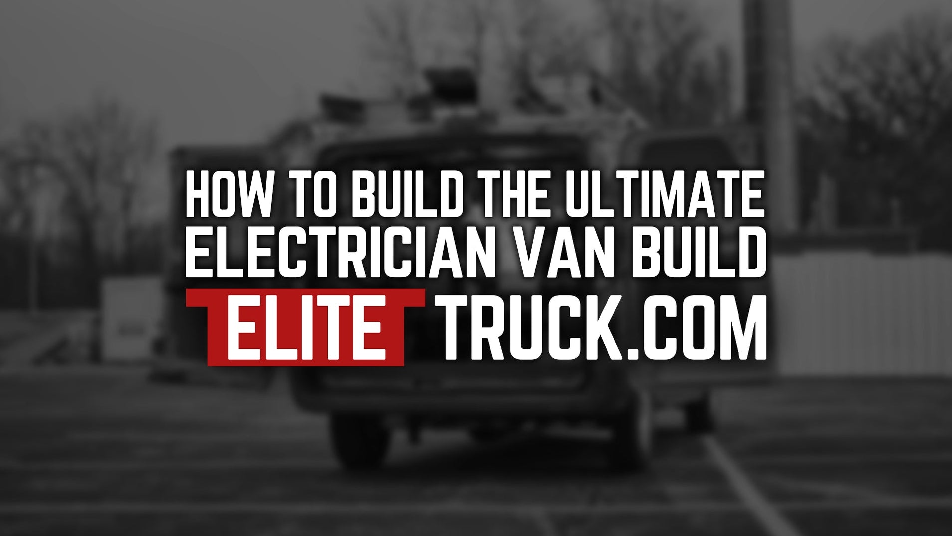 Electrician Van Essentials for Maximum Efficiency — Elite Truck