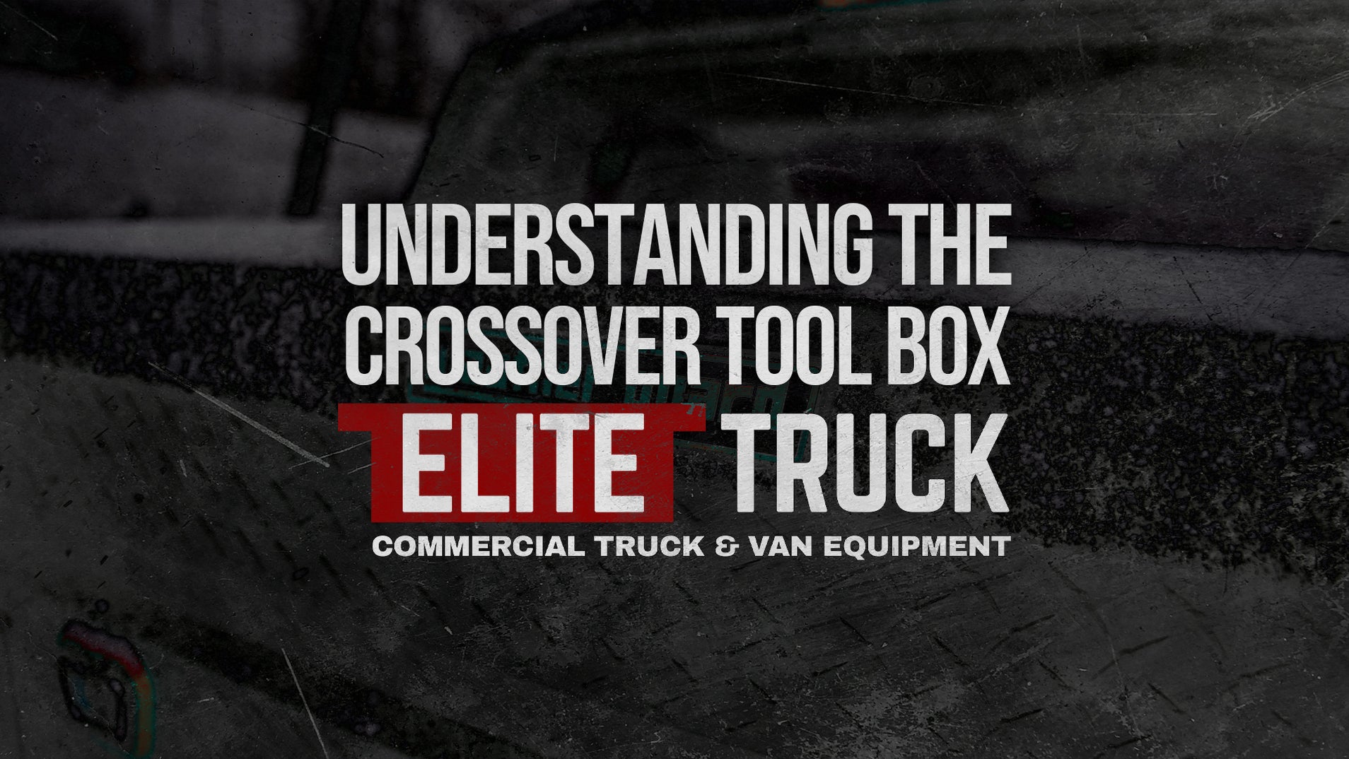 The Ultimate Guide to Your Next Crossover Truck Tool Box | Elite Truck